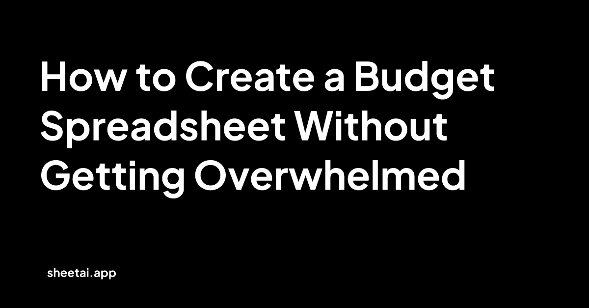How to Create a Budget Spreadsheet Without Getting Overwhelmed | Blog
