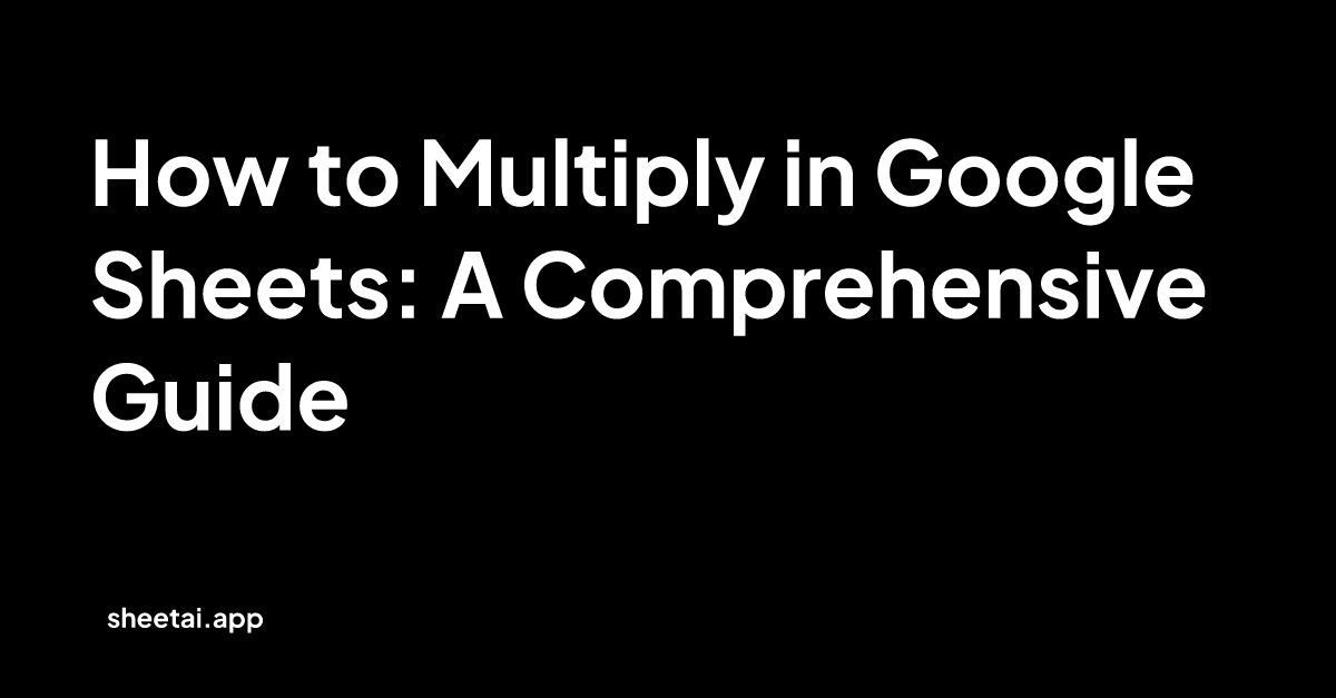 How to Multiply in Google Sheets: A Comprehensive Guide | Blog